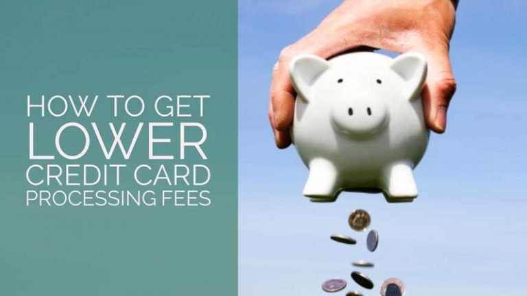 How to Get Lower Credit Card Processing Fees For Your Business